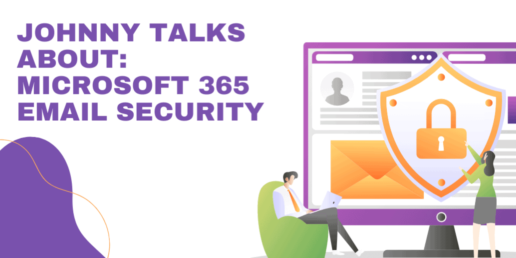 24th September 2021 | Johnny Talks About: Microsoft 365 Email Security ...